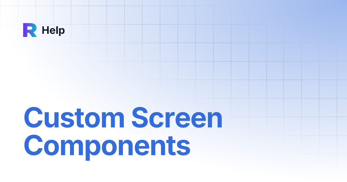Custom Screen Components | Help Custom Screen Components | Help